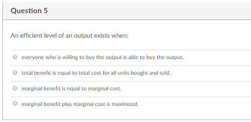 Solved Question 5 An efficient level of an output exists | Chegg.com