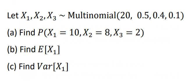 Solved Let X1,X2,X3∼Multinomial(20,0.5,0.4,0.1) (a) Find | Chegg.com