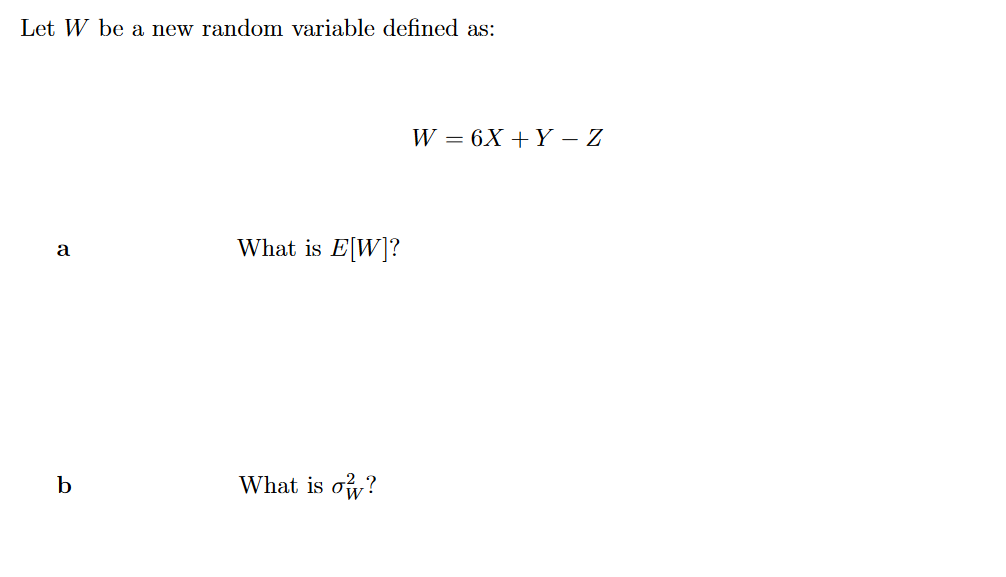 Solved Let W be a new random variable defined as: W=6X+Y−Z a | Chegg.com Solved Let W be a new random variable defined as: W=6X+Y−Z a | Chegg.com