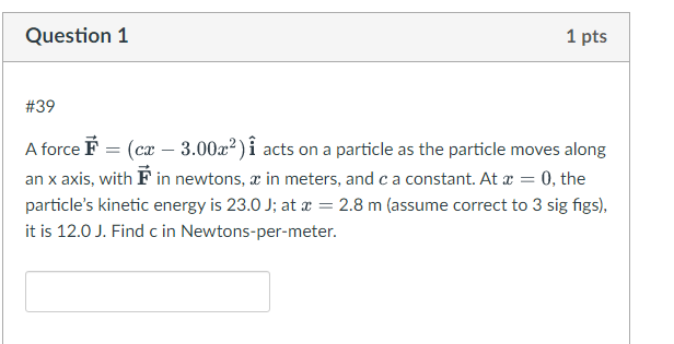 Solved A force F=(cx−3.00x2)i^ acts on a particle as the | Chegg.com