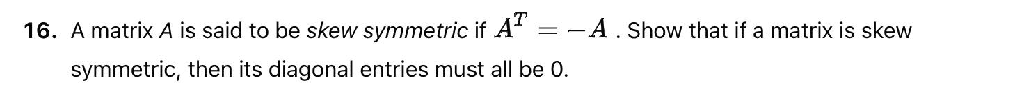 Solved 16. A matrix A is said to be skew symmetric if AT=−A. | Chegg.com