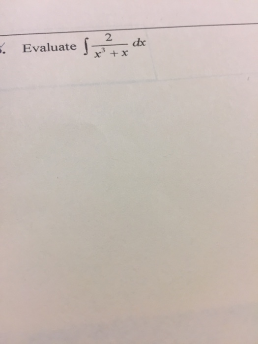 Solved Evaluate integral 2/x^3 + x dx | Chegg.com