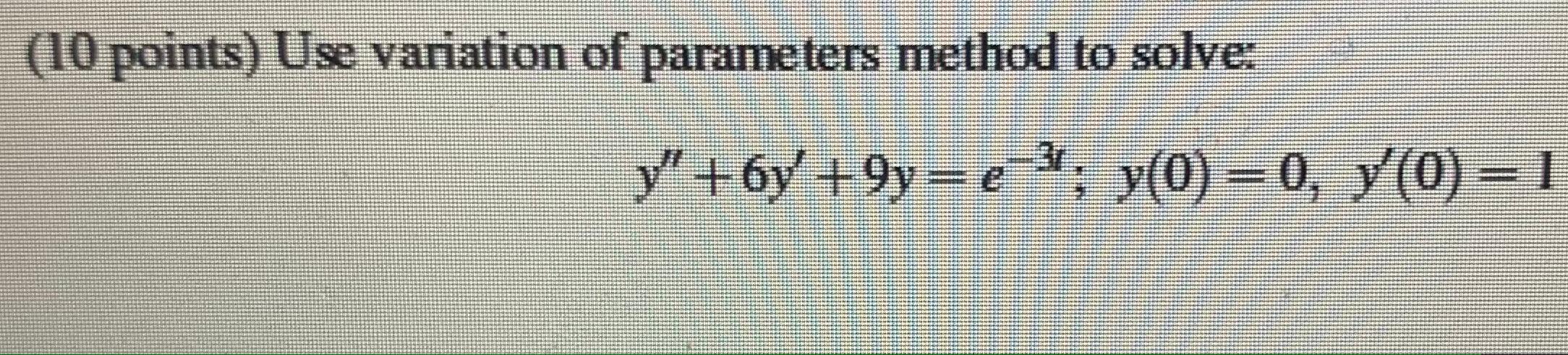 Solved (10 points) Use variation of parameters method to | Chegg.com