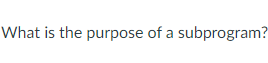 Solved What is the purpose of a subprogram? | Chegg.com