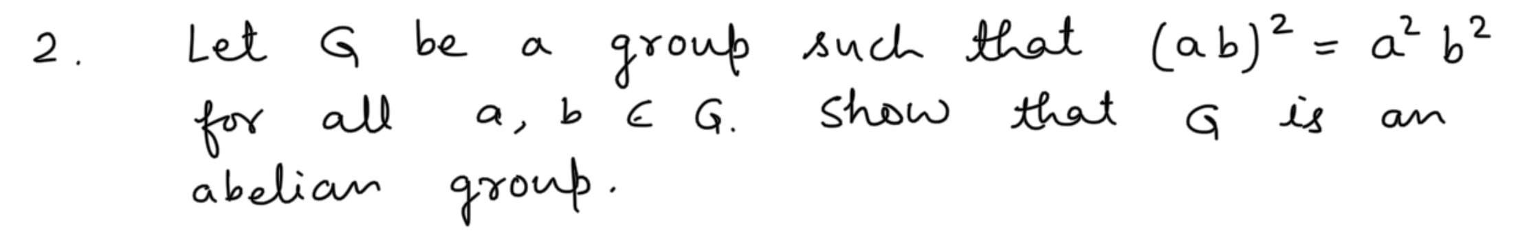 Solved 2. Let G be a group such that (ab)2=a2b2 for all | Chegg.com