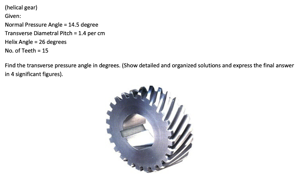 Solved (helical gear) Given: Normal Pressure Angle = 14.5 | Chegg.com