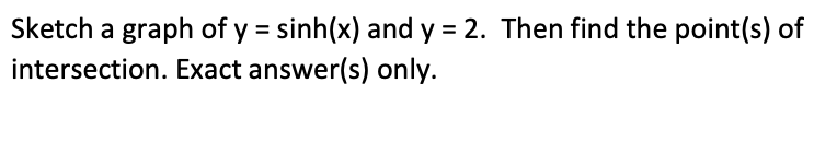 Solved Sketch a graph of y=sinh(x) and y=2. Then find the | Chegg.com