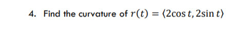 Solved 4. Find the curvature of r(t) = (2cost, 2sin t) | Chegg.com