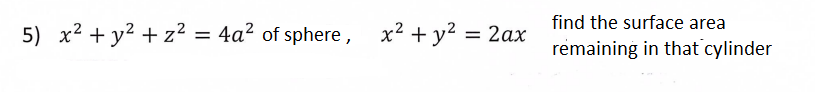 Solved 5) x2 + y2 + z2 = 4a? of sphere, x2 + y2 = 2ax find | Chegg.com