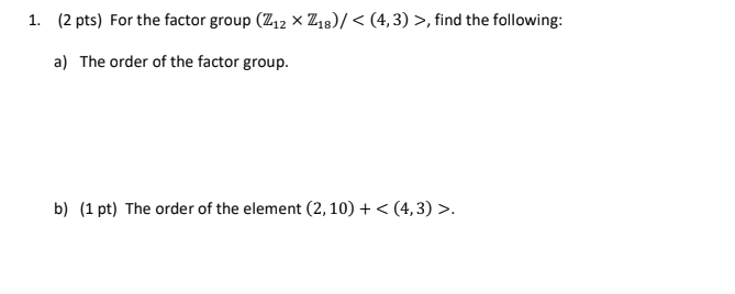 Solved 1. (2 pts) For the factor group (Z12×Z18)/ (4,3) , | Chegg.com