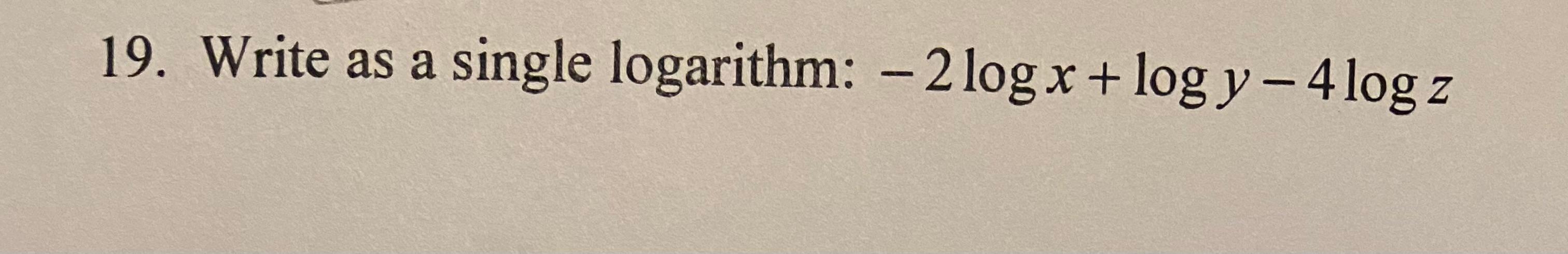 Solved 19. Write as a single logarithm: -2 log x + log y - 4 | Chegg.com