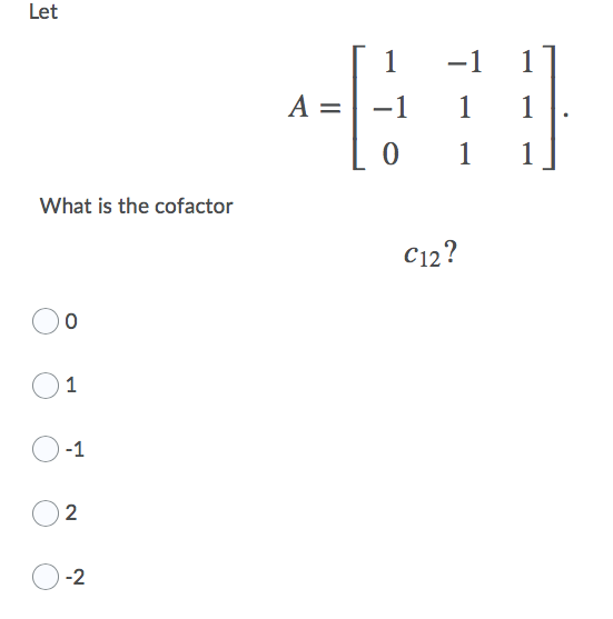 Solved Let 1 -1 1 A= -1 1 1 0 1 1 What is the cofactor C12? | Chegg.com
