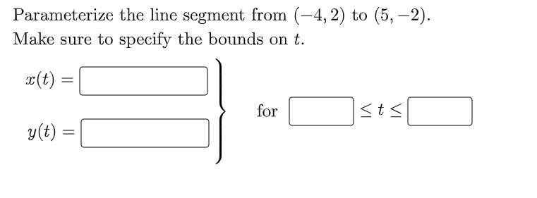 Solved Parameterize the line segment from (-4, 2) to (5,-2). | Chegg.com