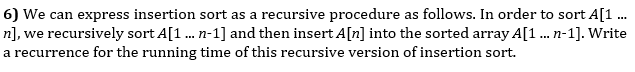 Solved 6) We can express insertion sort as a recursive | Chegg.com