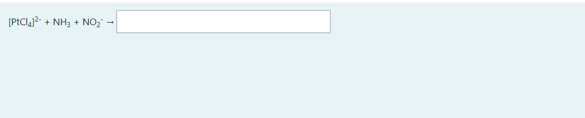 Solved [PtCl4]2- + NH3 + NO2 -> | Chegg.com