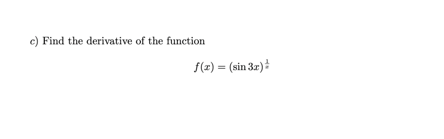 Solved c) Find the derivative of the function f(x)=(sin3x)x1 | Chegg.com
