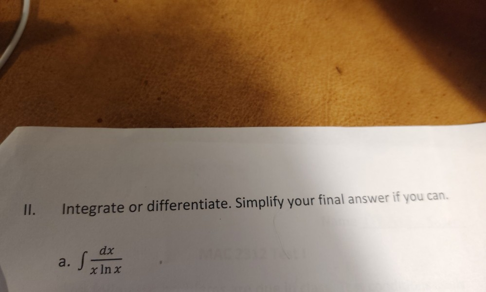 Solved II. Integrate or differentiate. Simplify your final | Chegg.com