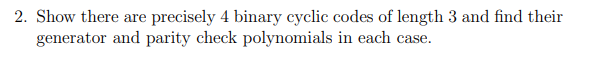 Solved 2. Show there are precisely 4 binary cyclic codes of | Chegg.com