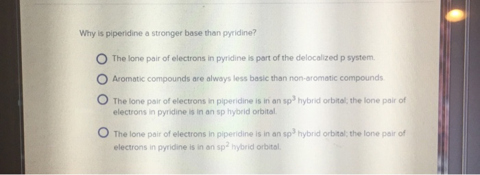 Solved Why is piperidine a stronger base than pyridine? O | Chegg.com