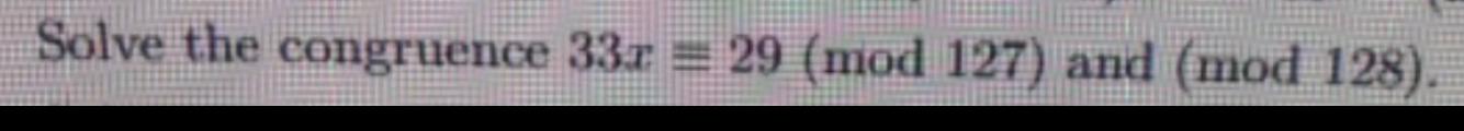 Solved Solve the congruence 33x=29(mod127) and (mod128). | Chegg.com