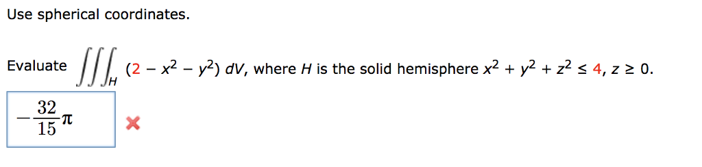 Use spherical coordinates. Evaluate(2 - x2 - y2) dv, | Chegg.com Use spherical coordinates. Evaluate(2 - x2 - y2) dv, | Chegg.com