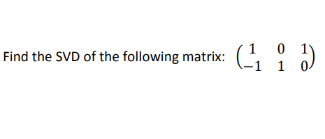 Solved Find the SVD of the following matrix: (1−10110) | Chegg.com