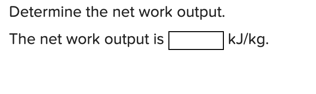Solved Determine the net work output. The net work output is | Chegg.com