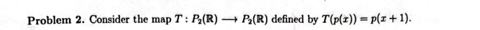 Solved Problem 2. Consider the map T:P2(R) P2(R) defined by | Chegg.com