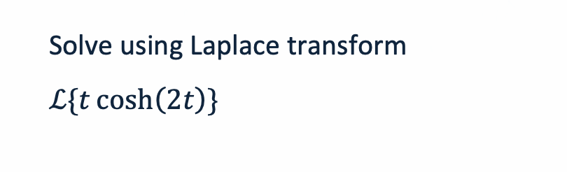 Solved Solve using Laplace transform L{t cosh(2t)} | Chegg.com
