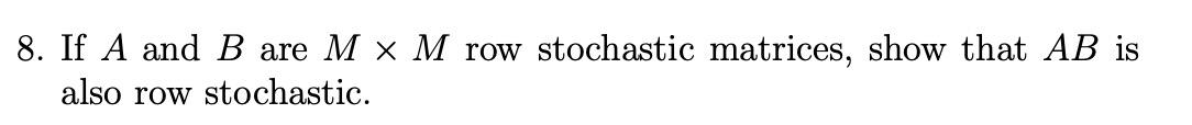 Solved 8. If A and B are M x M row stochastic matrices, show | Chegg.com