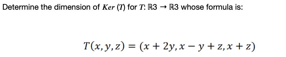 Solved Determine the dimension of Ker (7) for T. R3 → R3 | Chegg.com