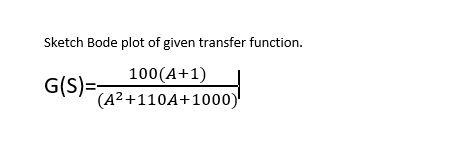 Solved Sketch Bode plot of given transfer function. 100(A+1) | Chegg.com