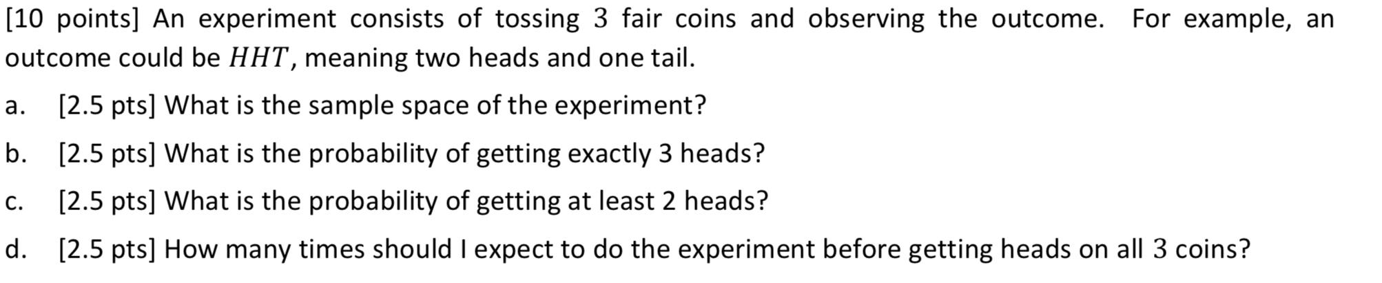 Solved [10 points] An experiment consists of tossing 3 fair | Chegg.com