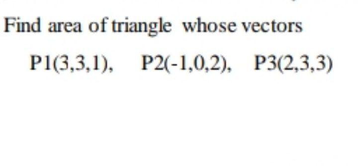 Solved Find area of triangle whose vectors P1(3,3,1), | Chegg.com