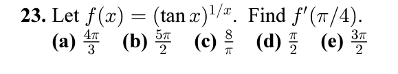 Solved 23. Let f(x)=(tanx)1/x. Find f′(π/4). (a) 34π (b) 25π | Chegg.com