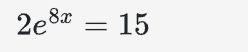 Solved 2e8x=15 | Chegg.com