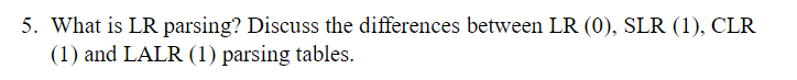 Solved 5. What is LR parsing? Discuss the differences | Chegg.com