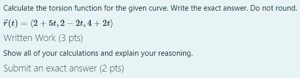 Solved Calculate the torsion function for the given curve. | Chegg.com