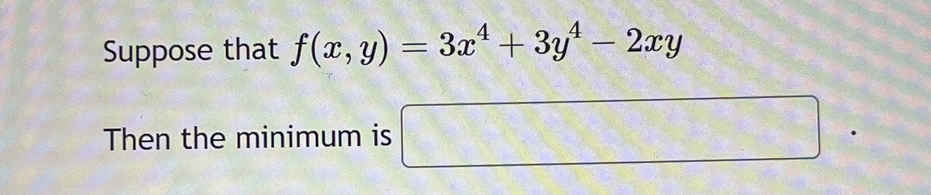 Solved Suppose That F X Y 3x4 3y4−2xy Then The Minimum Is