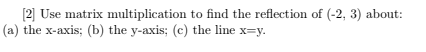 Solved [2] Use matrix multiplication to find the reflection | Chegg.com