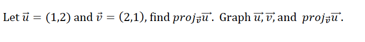 Solved Let u=(1,2) and v=(2,1), find projvu. Graph u,v, and | Chegg.com