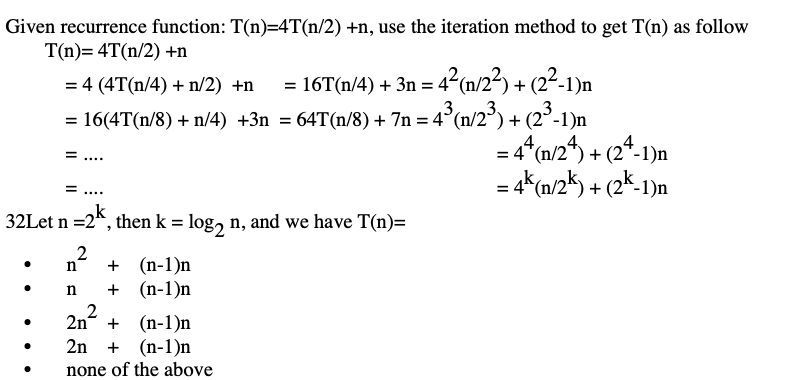 Solved Given recurrence function: T(n)=4T(n/2) +n, use the | Chegg.com