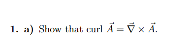 Solved a) ﻿Show that curl ~A = ﻿~r ⇥ ﻿~A.a) ﻿Show that | Chegg.com