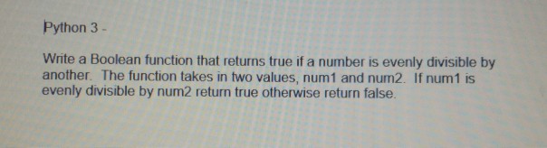 Solved Python 3 Write A Boolean Function That Returns True