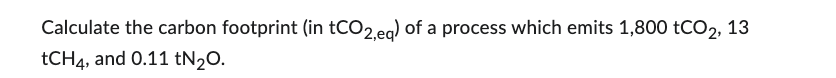 Solved Calculate the carbon footprint (in tCO2,eq ) of a | Chegg.com