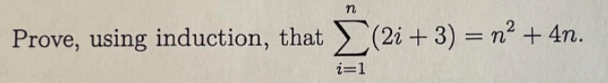 Solved Prove, using induction, that ∑i=1n(2i+3)=n2+4n. | Chegg.com