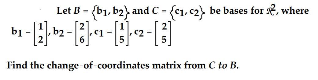 Solved Let B = {bų, b2} and C = {c1,c2} be bases for R2, | Chegg.com