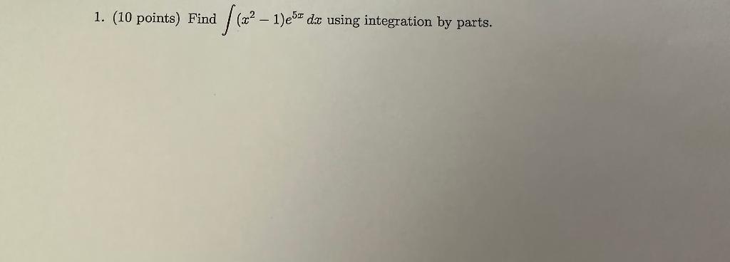 Solved 1. (10 points) Find ∫(x2−1)e5xdx using integration by | Chegg.com