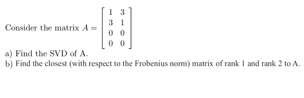 Solved Consider the matrix A - a) Find the SVD of A b) Find | Chegg.com