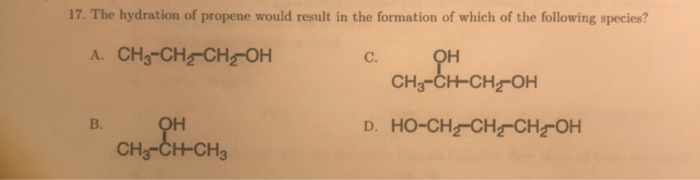 Solved 17. The hydration of propene would result in the | Chegg.com